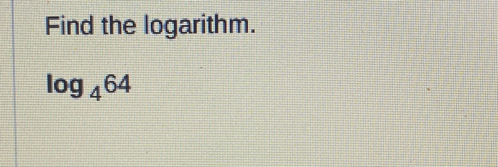 Solved Find the logarithm.log464 | Chegg.com