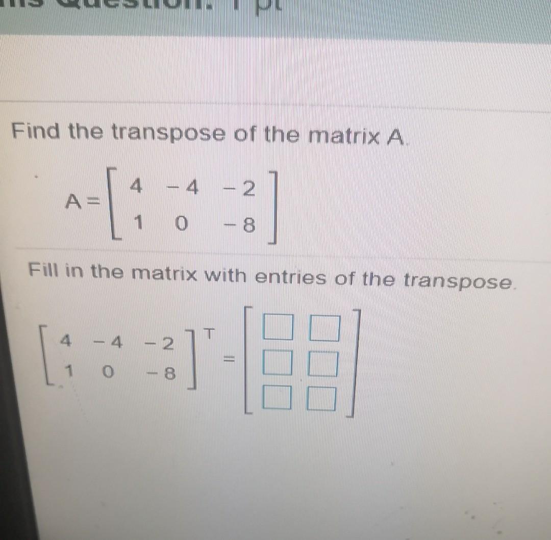 Solved Find the transpose of the matrix A 4 - 4 - 2 A= 1 0 - | Chegg.com