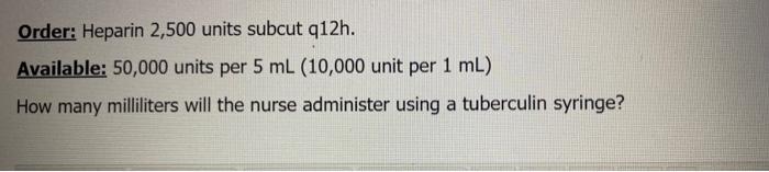 Solved Order: Heparin 2,500 units subcut q12h. Available: | Chegg.com
