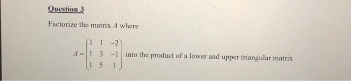 Factorize the matrix A where A=⎝⎛111135−2−11⎠⎞ into | Chegg.com