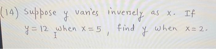 Solved 14) Suppose y varies inversely as x. If y=12 when | Chegg.com