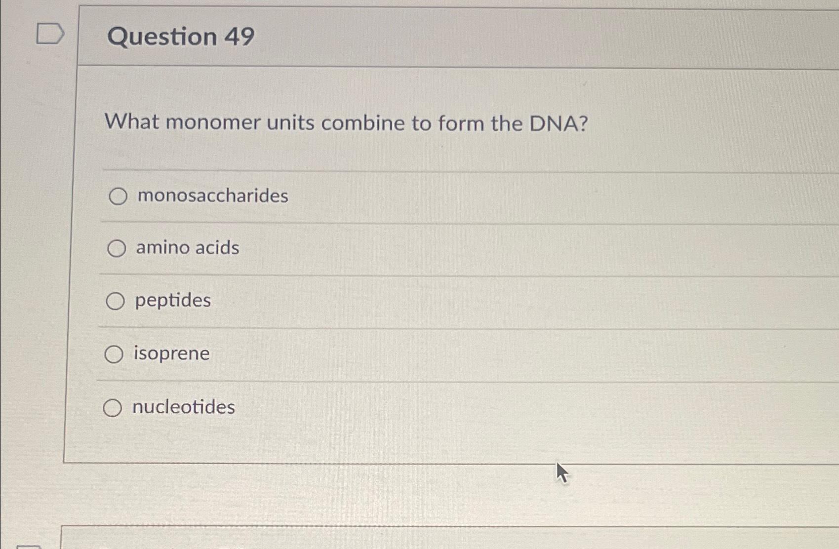 Solved Question 49What monomer units combine to form the | Chegg.com