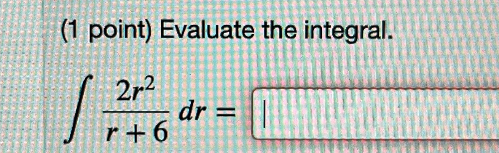 Solved Evaluate the integral.∫﻿﻿2r2r+6dr= | Chegg.com