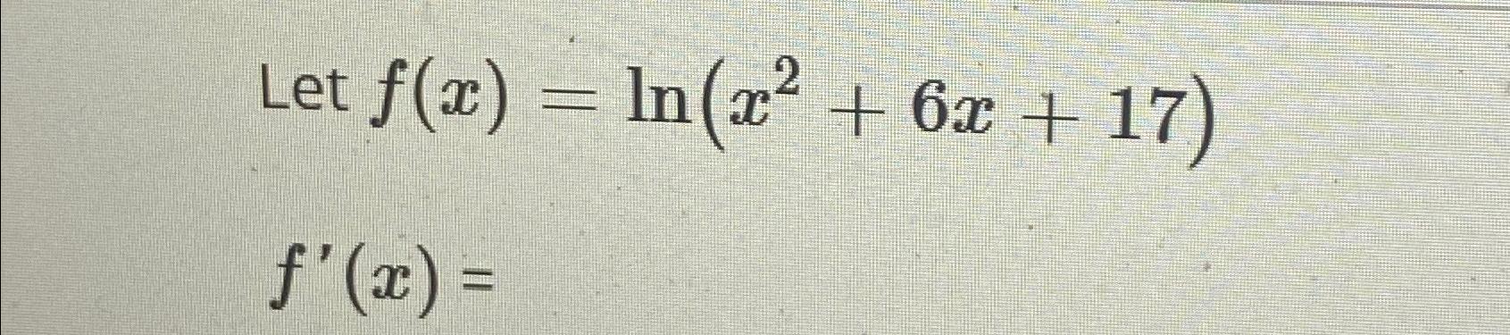 Solved Let f(x)=ln(x2+6x+17)f'(x)= | Chegg.com