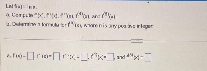 Solved Let f(x)=lnx a. Compute f′(x),f′′(x),f′′′(x),f(4)(x), | Chegg.com