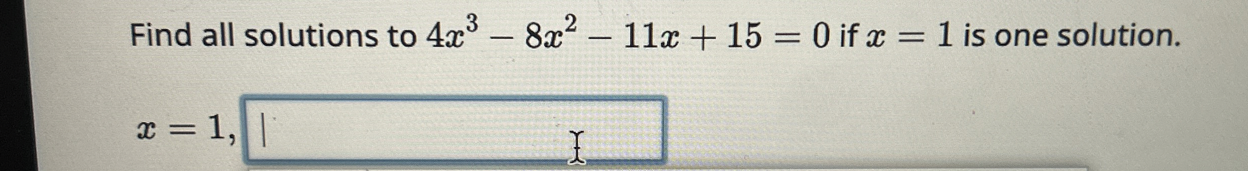Solved Find all solutions to 4x3-8x2-11x+15=0 ﻿if x=1 ﻿is | Chegg.com