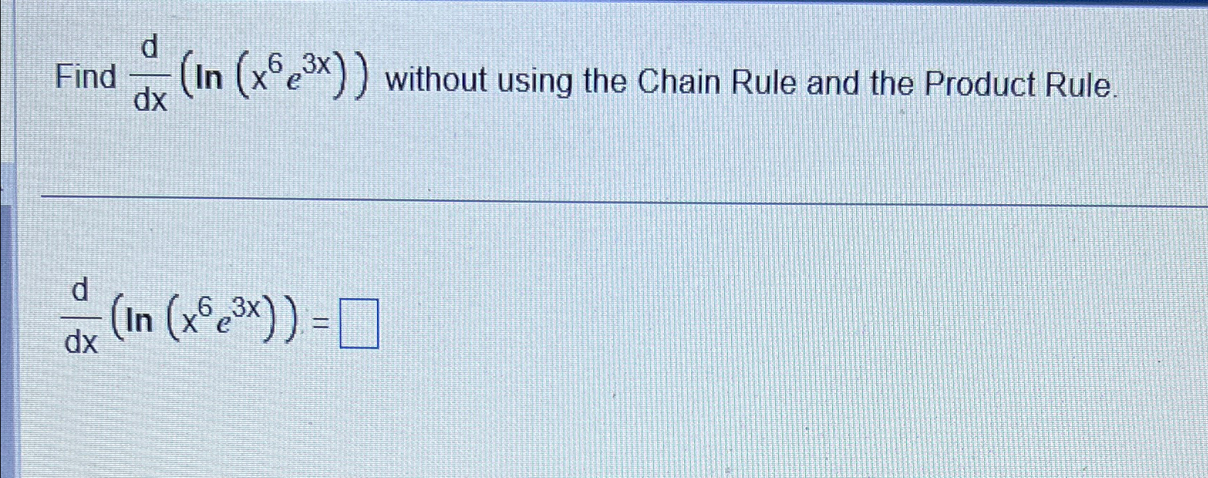Solved Find ddx(ln(x6e3x)) ﻿without using the Chain Rule and | Chegg.com