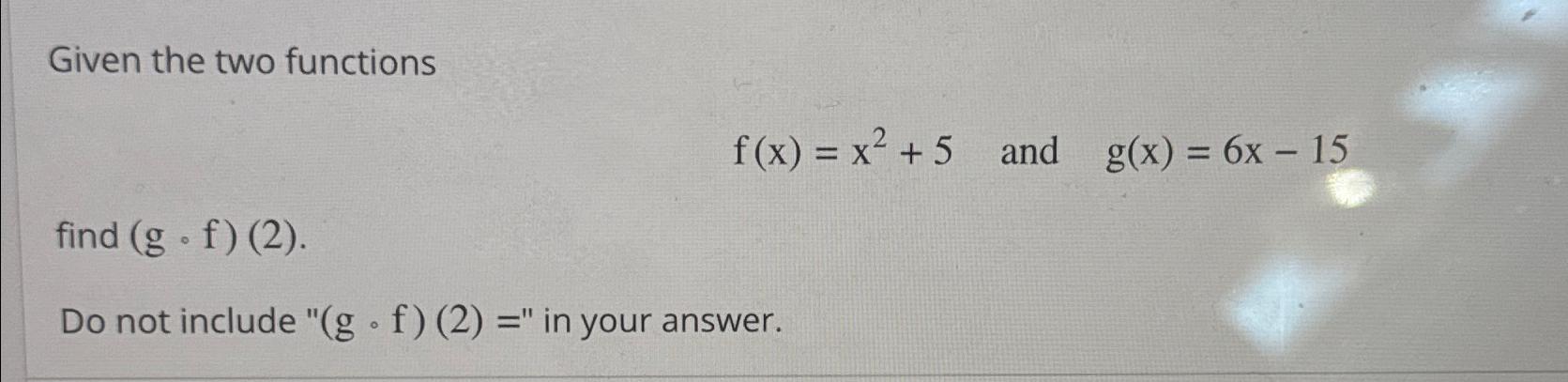 Solved Given the two functionsf(x)=x2+5 ﻿and g(x)=6x-15find | Chegg.com