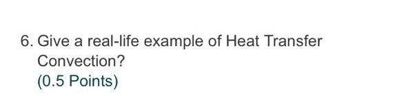 Solved 6. Give a real-life example of Heat Transfer | Chegg.com