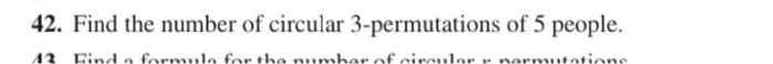 Solved 42. Find the number of circular 3-permutations of 5 | Chegg.com