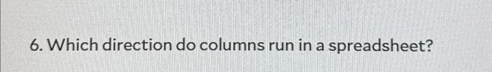 Solved Which direction do columns run in a spreadsheet? | Chegg.com
