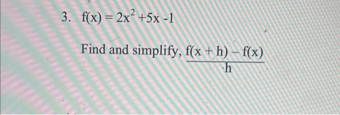 Solved f(x)=2x2+5x−1 Find and simplify, hf(x+h)−f(x) | Chegg.com