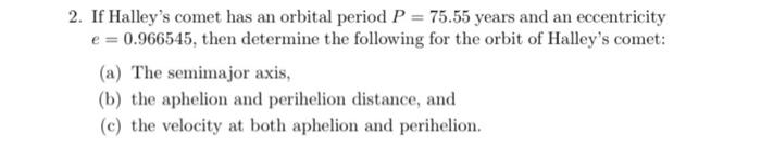 Solved 2. If Halley's comet has an orbital period P=75.55 | Chegg.com Solved 2. If Halley's comet has an orbital period P=75.55 | Chegg.com
