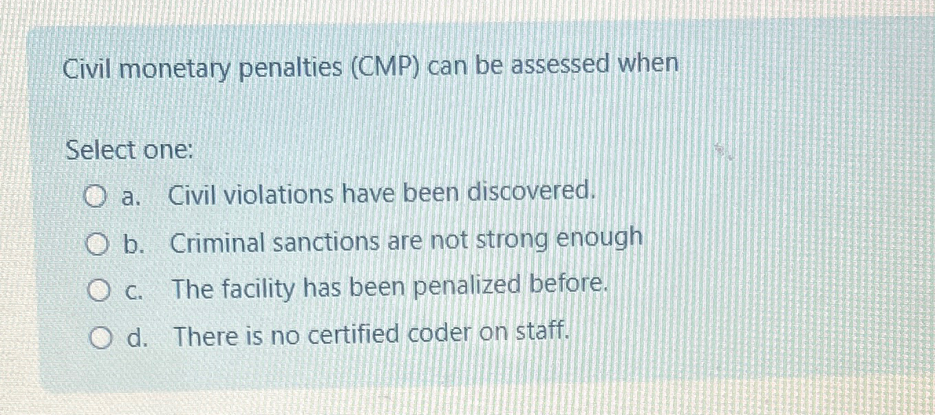 Solved Civil monetary penalties (CMP) ﻿can be assessed | Chegg.com