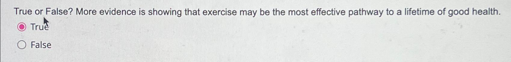 Solved True or False? More evidence is showing that exercise | Chegg.com