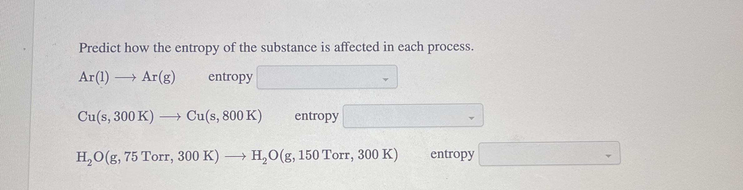 Solved Predict how the entropy of the substance is affected | Chegg.com