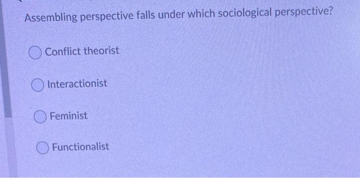 Solved Assembling perspective falls under which sociological | Chegg.com