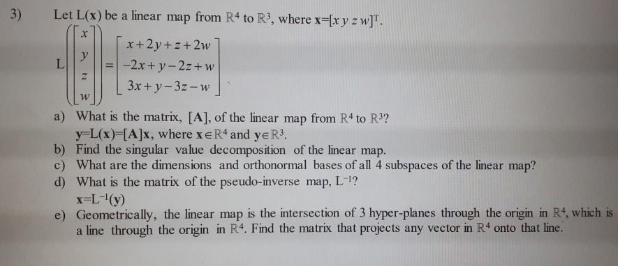 Solved 3) Let L(x) be a linear map from R4 to R3, where x=[x | Chegg.com