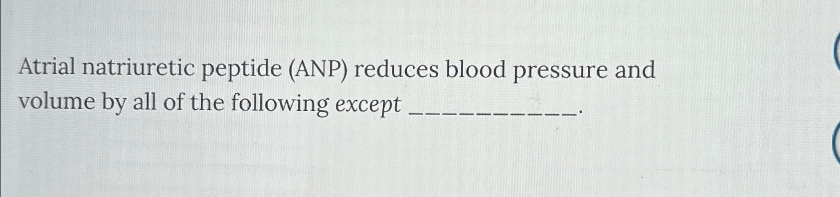 Solved Atrial natriuretic peptide (ANP) ﻿reduces blood | Chegg.com