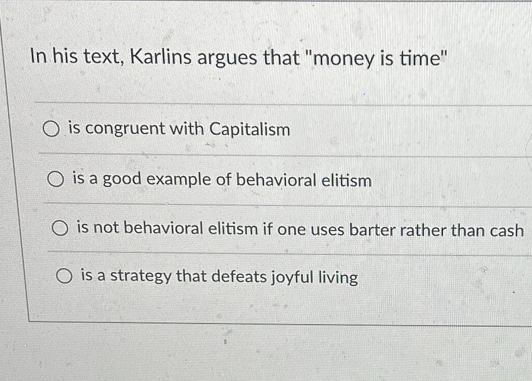 Solved In his text, Karlins argues that "money is time"is | Chegg.com
