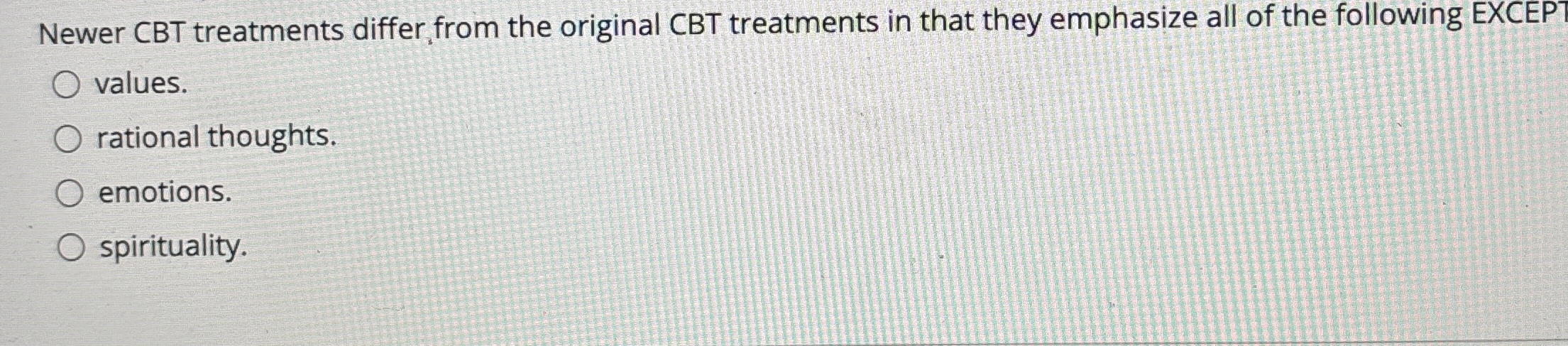 Solved Newer CBT treatments differ from the original CBT | Chegg.com