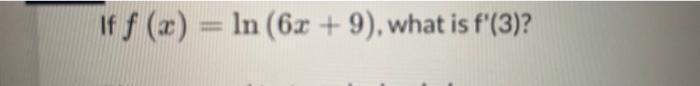 Solved f(x)=ln(6x+9) | Chegg.com