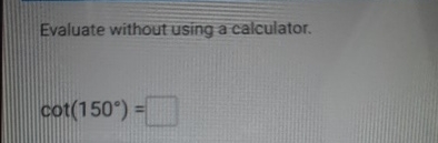 Solved Evaluate without using a calculator.cot(150°)= | Chegg.com