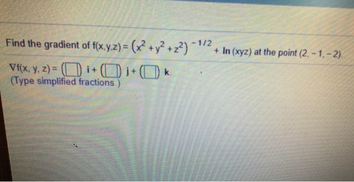 Solved Find the gradient of f(x,y,z) = (x2 + y2 +22) - 1/2 + | Chegg.com