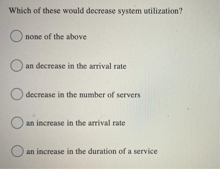 Solved Which of these would decrease system utilization? O | Chegg.com