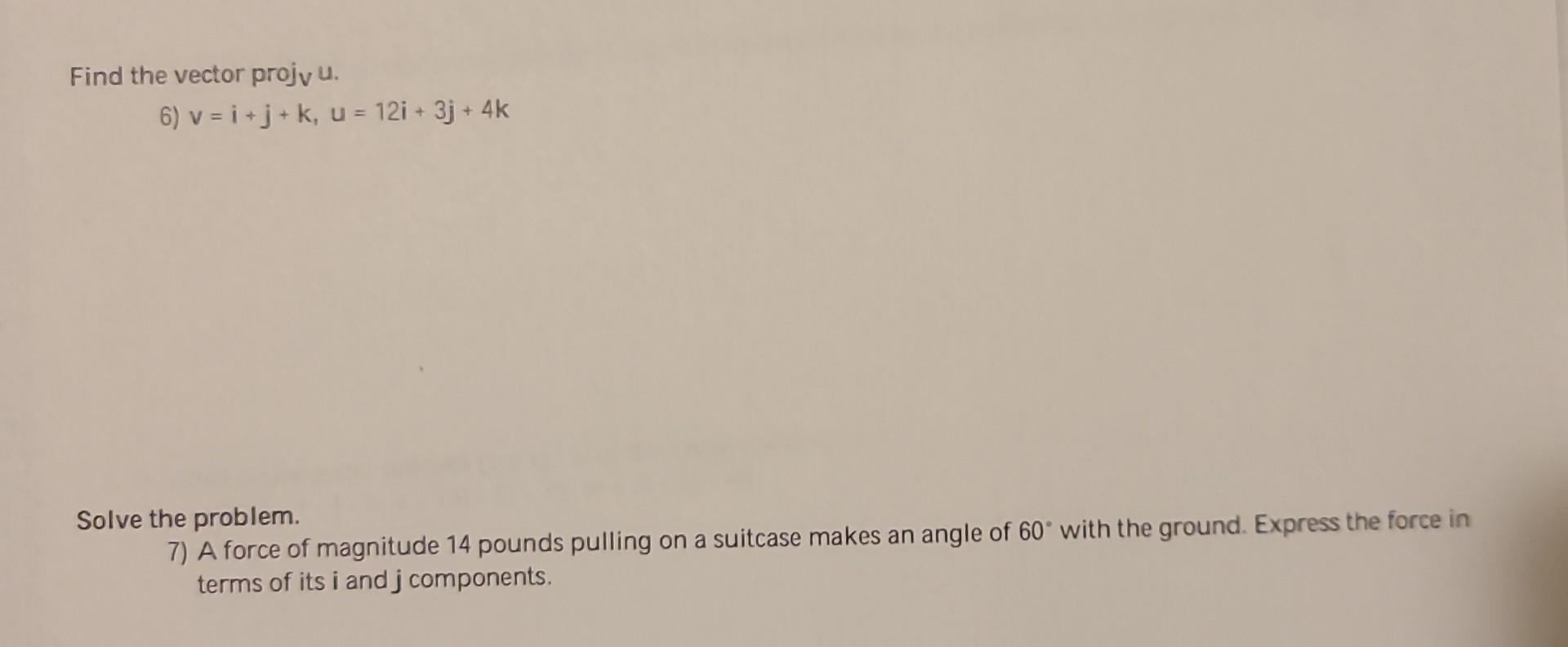 Solved Find the vector projv u. 6) v=i+j+k,u=12i+3j+4k Solve | Chegg.com