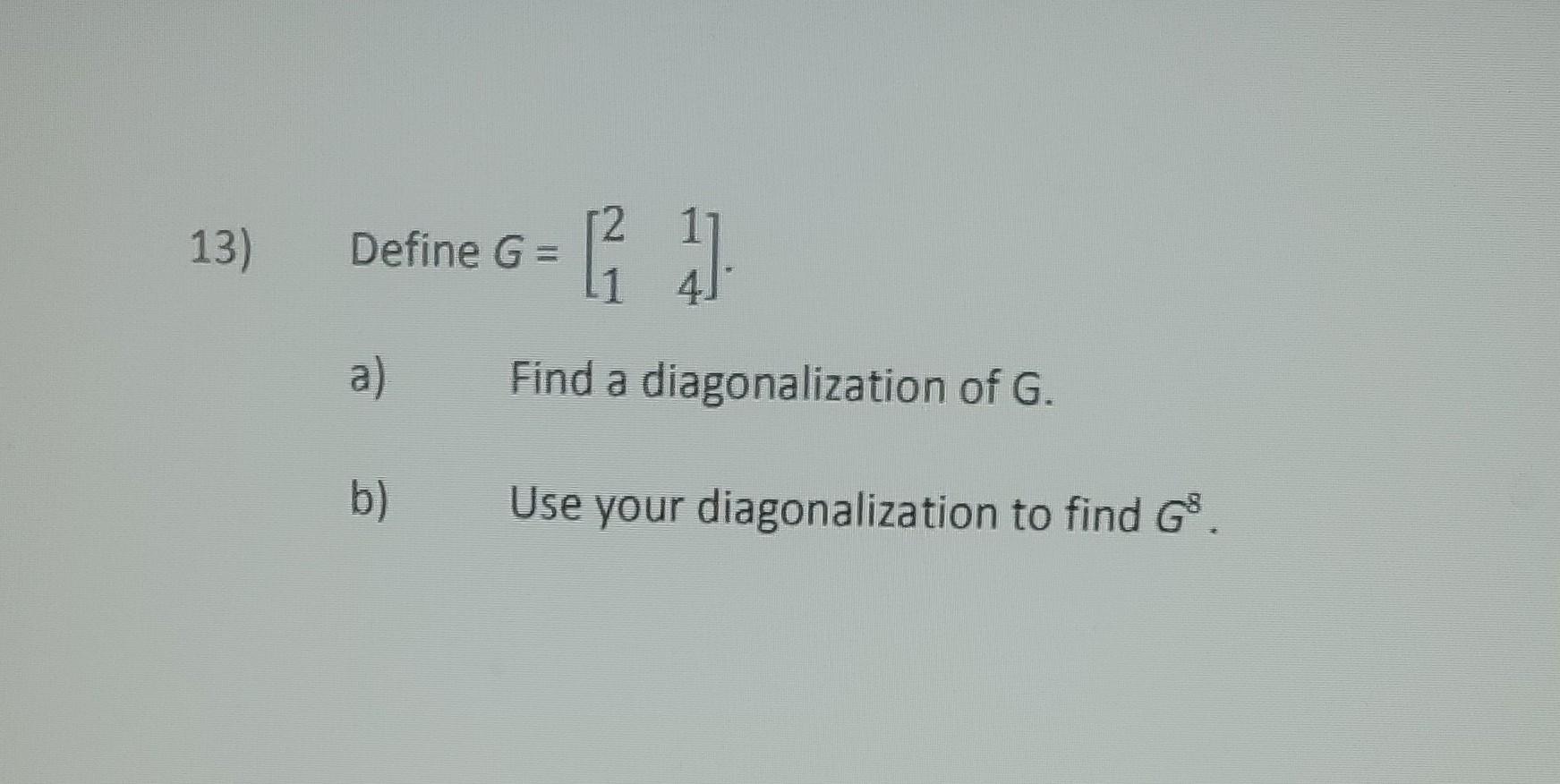 Solved 13) Define G=[2114] a) Find a diagonalization of G. | Chegg.com