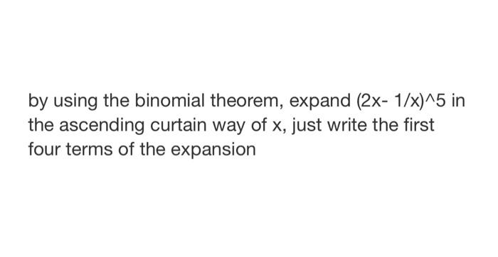 Solved by using the binomial theorem, expand (2x−1/x)∧5 in | Chegg.com