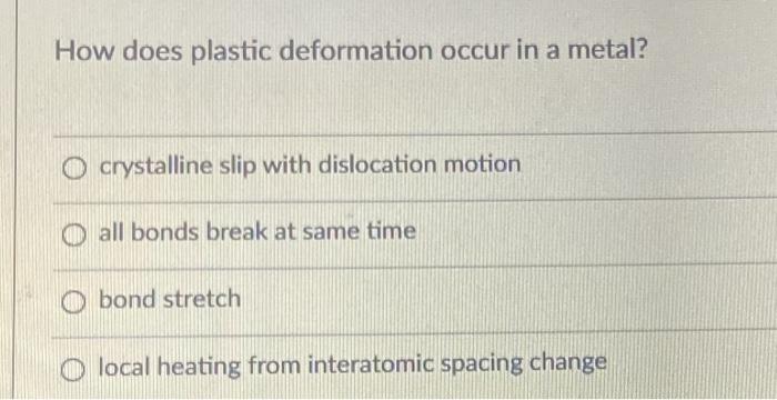 Solved How does plastic deformation occur in a metal? O | Chegg.com