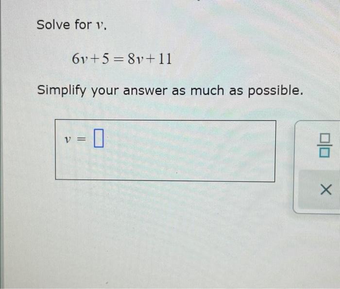 Solved Solve for 1. 6v+5 = 8v+11 Simplify your answer as | Chegg.com