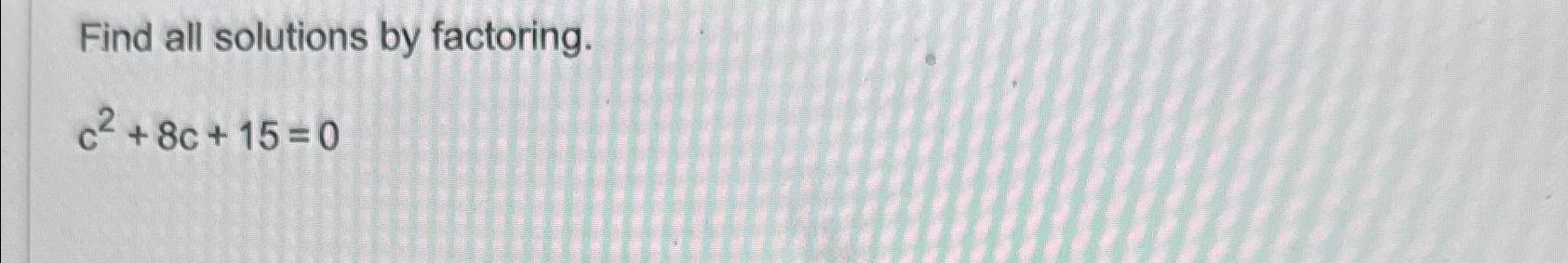 Solved Find all solutions by factoring.c2+8c+15=0 | Chegg.com