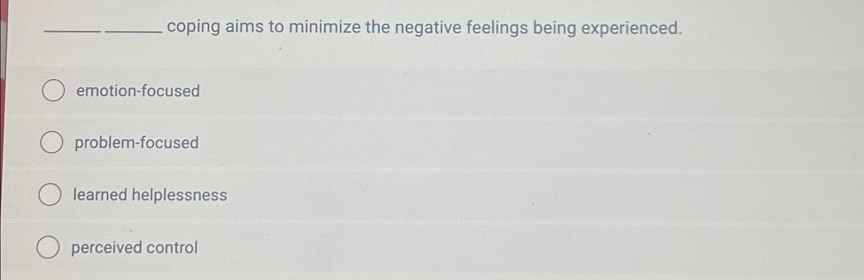 Solved coping aims to minimize the negative feelings being | Chegg.com
