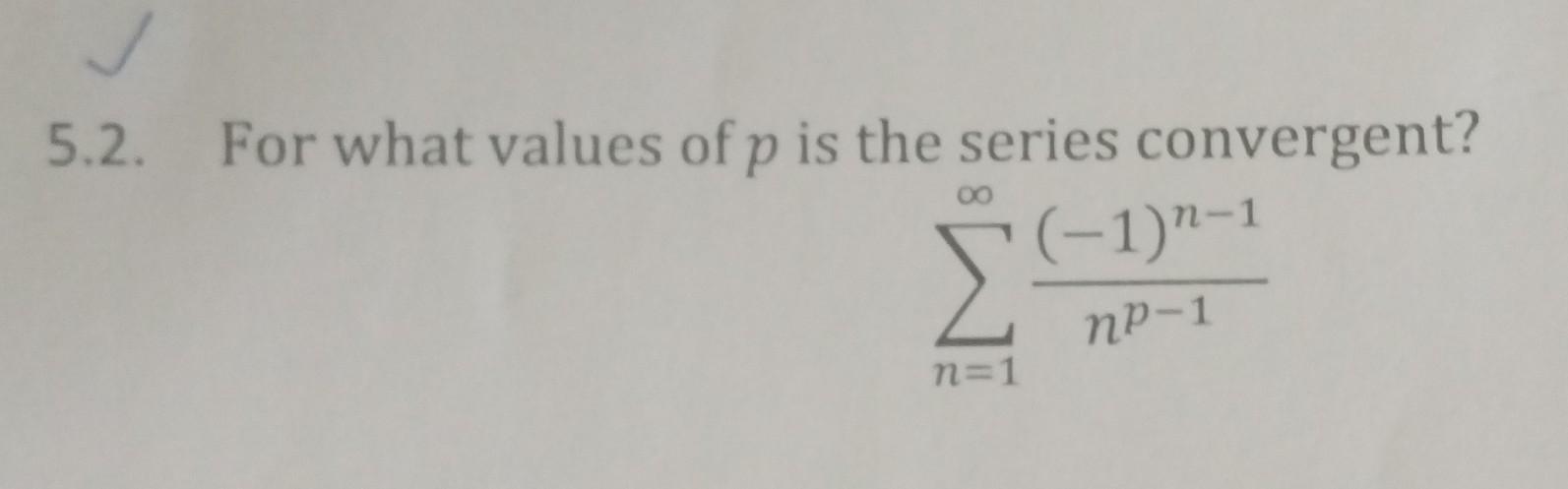 Solved 5.2. For what values of p is the series convergent? | Chegg.com