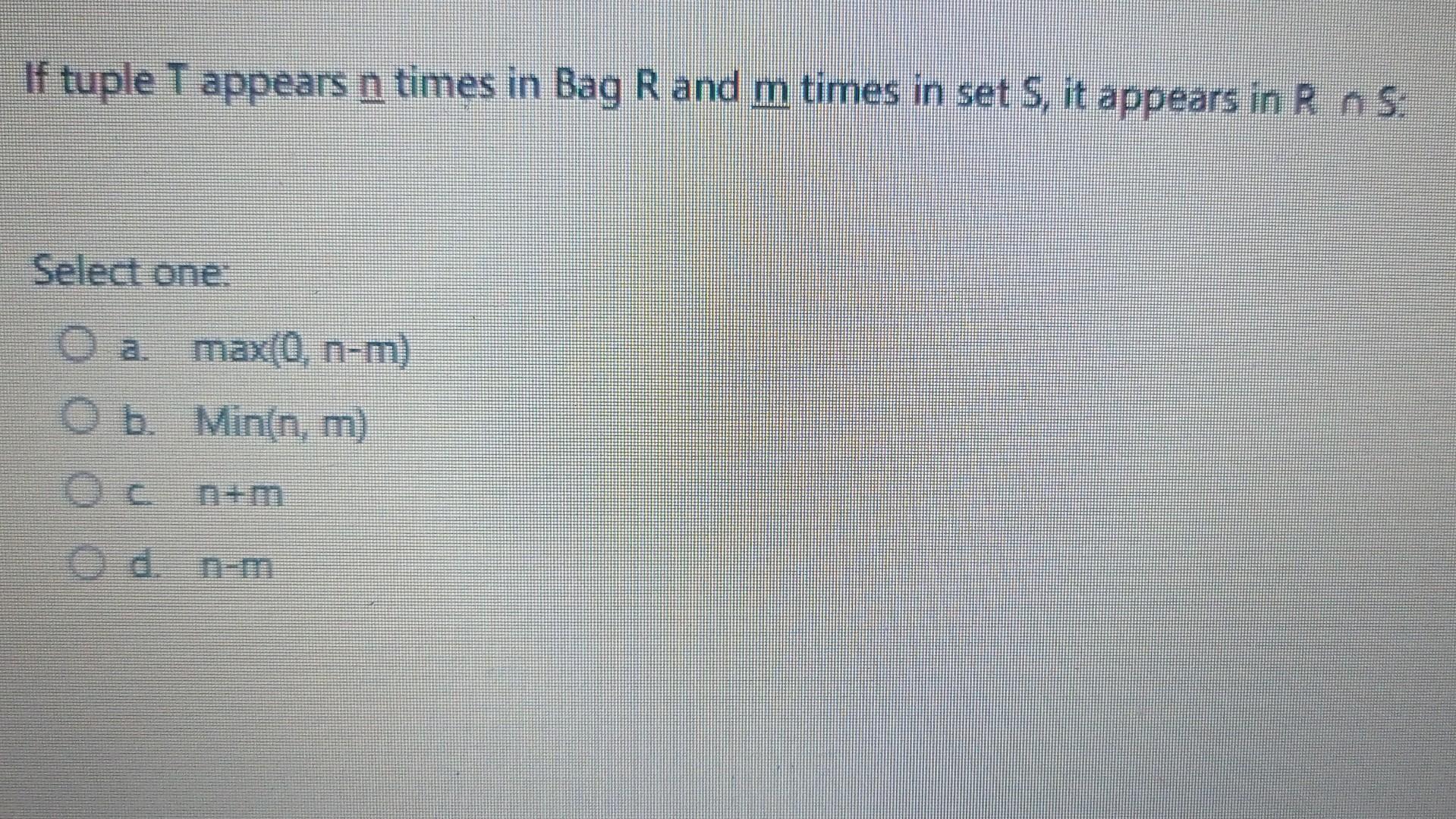 Solved If tuple T appears n times in Bag R and m times in | Chegg.com