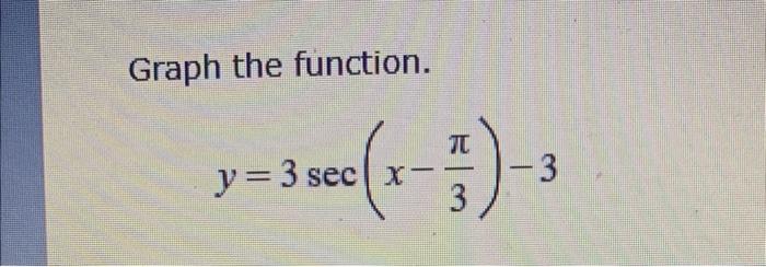 Solved Graph the function. y=3sec(x−3π)−3 | Chegg.com