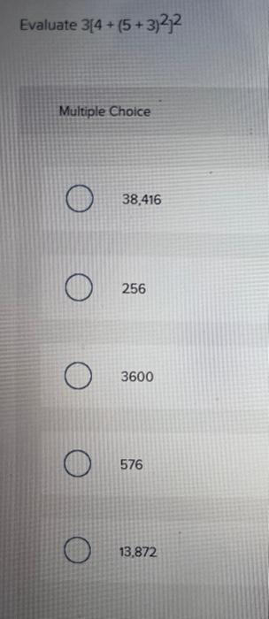 Solved Evaluate 3[4+ (5+3)²12 Multiple Choice O 38,416 256 | Chegg.com