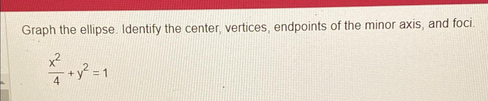 Solved Graph the ellipse. Identify the center, vertices, | Chegg.com