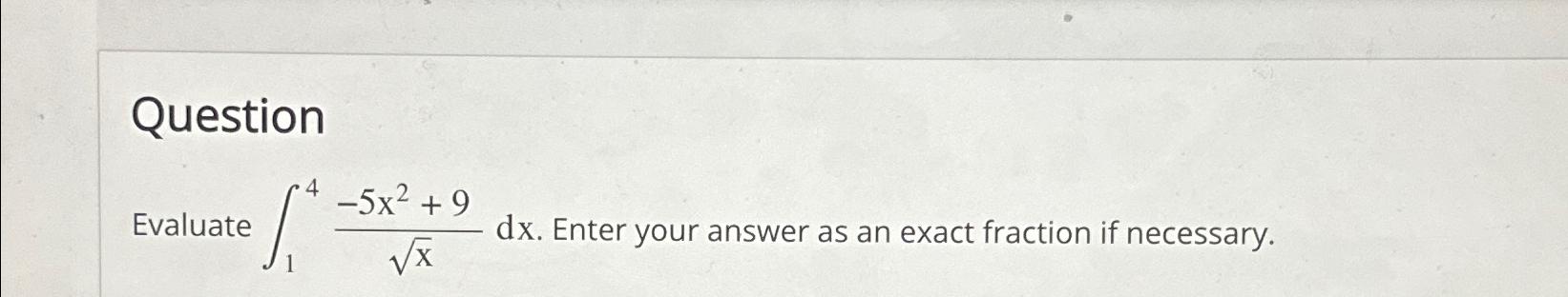 Solved QuestionEvaluate ∫14-5x2+9x2dx. ﻿Enter your answer as | Chegg.com