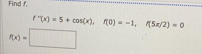 Solved Find f. f(x) = f"(x) = 5 + cos(x), f(0) = -1, f(5/2) | Chegg.com