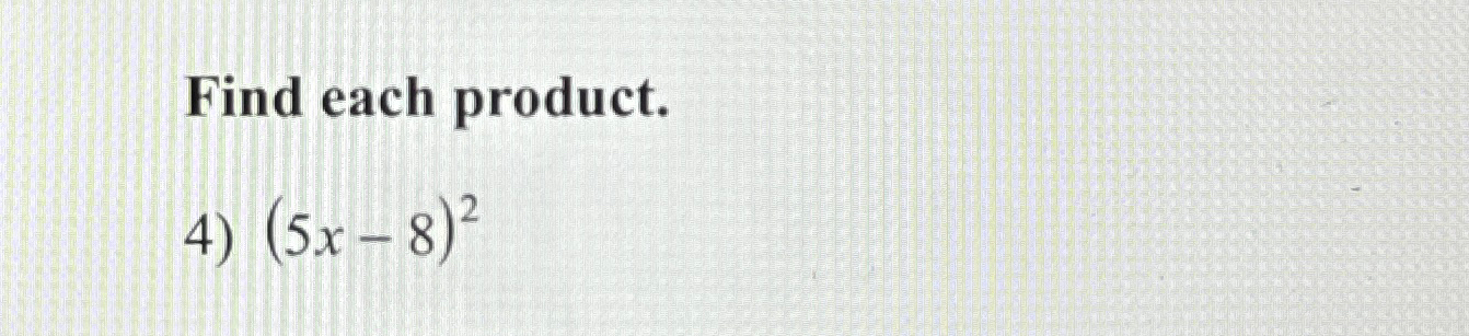Solved Find each product.(5x-8)2 | Chegg.com