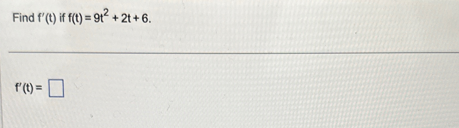 Solved Find f'(t) ﻿if f(t)=9t2+2t+6f'(t)= | Chegg.com