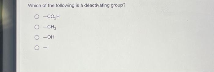 Solved Which of the following is a deactivating group? O | Chegg.com