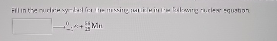 Solved Fill in the nuclide symbol for the missing particle | Chegg.com