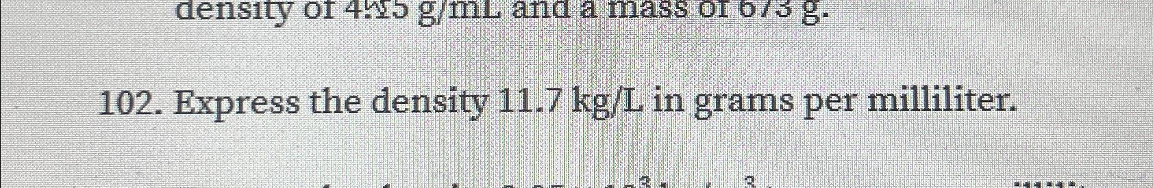 Solved Express The Density 11 7kg In Grams Per Milliliter