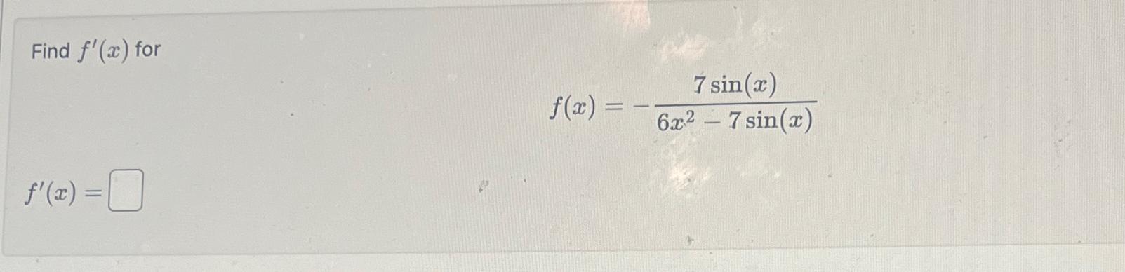 Solved Find f'(x) ﻿forf(x)=-7sin(x)6x2-7sin(x)f'(x)= | Chegg.com
