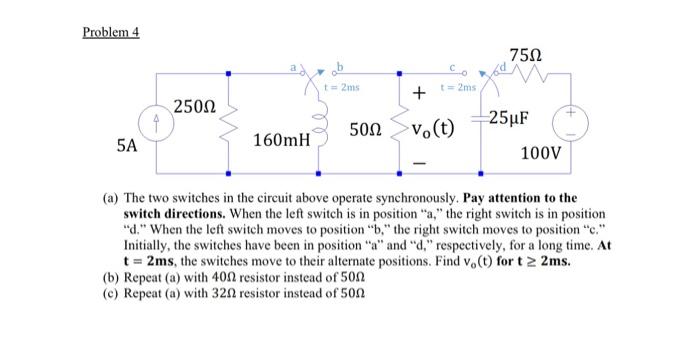 Solved Problem 4 (a) The two switches in the circuit above | Chegg.com